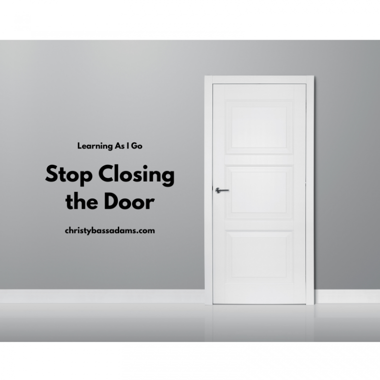Stop Closing the Door -Learning As I Go