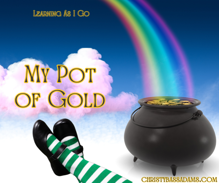 My Pot of Gold - Learning As I Go - Christy Bass Adams
